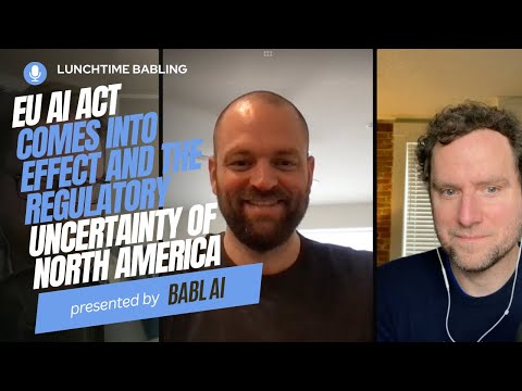 EU AI Act Comes Into Effect and the Regulatory Uncertainty of North America | Lunchtime BABLing 53