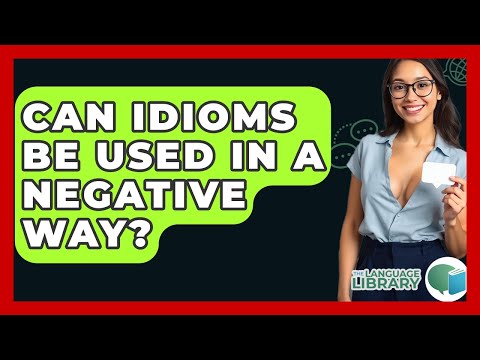 Can Idioms Be Used In A Negative Way? - The Language Library