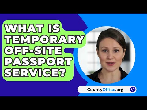 What Is Temporary Off-site Passport Service? - CountyOffice.org