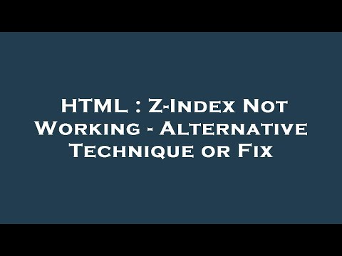 HTML : Z-Index Not Working - Alternative Technique or Fix