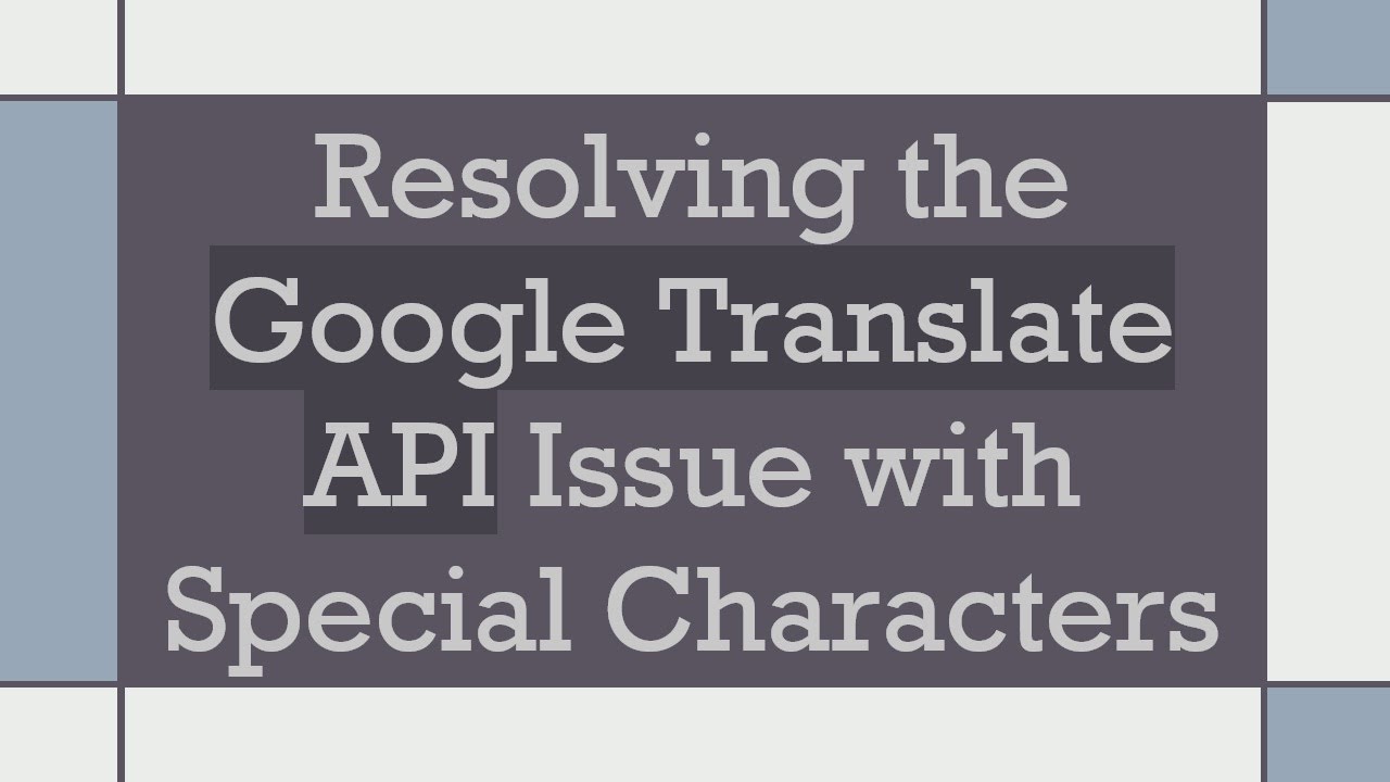 Resolving the Google Translate API Issue with Special Characters