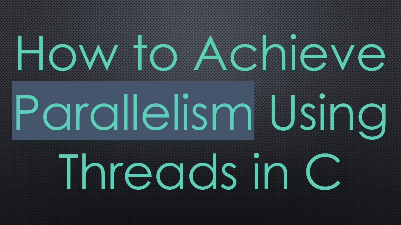 How to Achieve Parallelism Using Threads in C