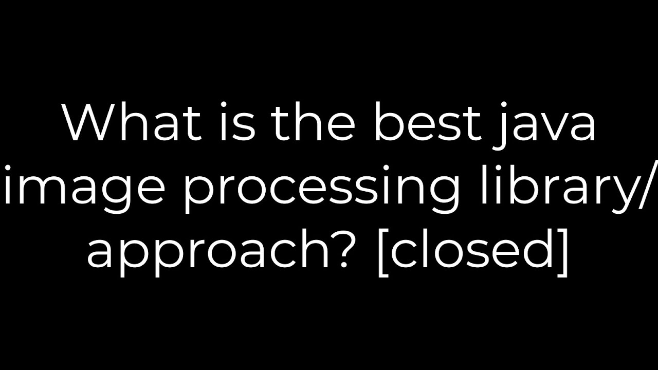 Java :What is the best java image processing library/approach? [closed](5solution)