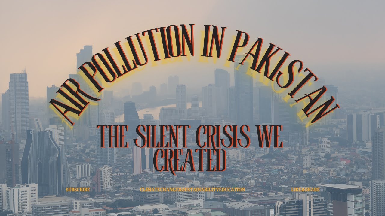 Air Pollution in Pakistan: The Silent Crisis We Created