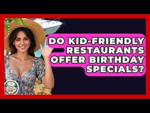 Do Kid-friendly Restaurants Offer Birthday Specials? - The Family Getaway Guide