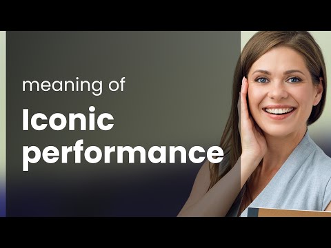 Unlocking the Meaning of "Iconic Performance"