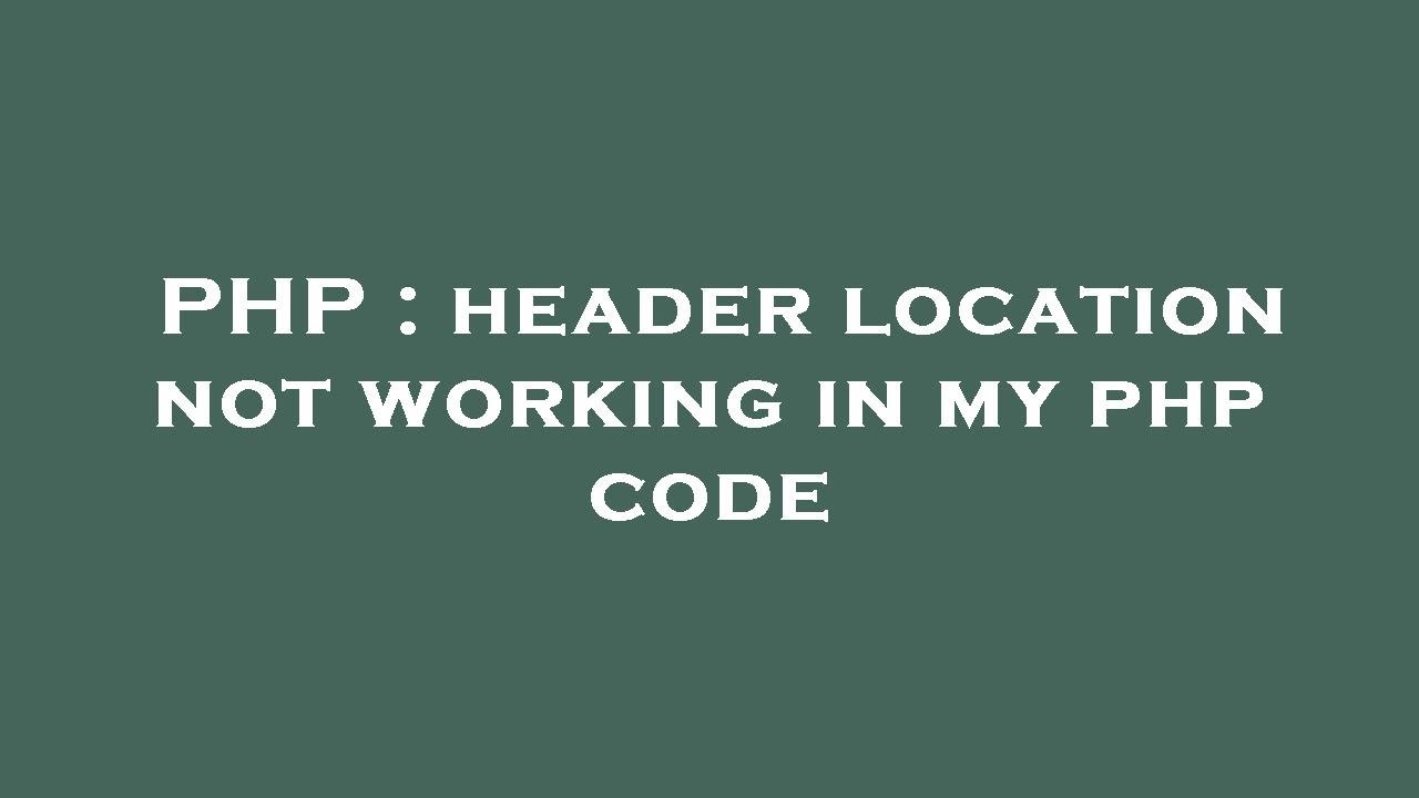 PHP : header location not working in my php code