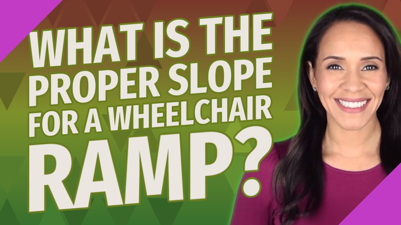 What is the proper slope for a wheelchair ramp?