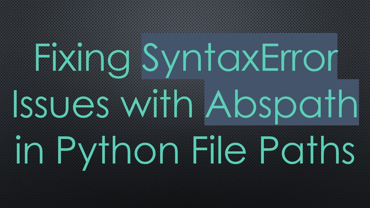 Fixing SyntaxError Issues with Abspath in Python File Paths