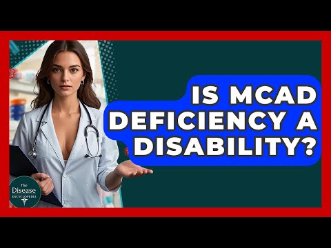 Is MCAD Deficiency A Disability? - The Disease Encyclopedia