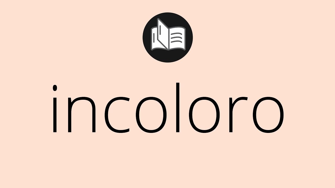 Que significa INCOLORO • incoloro SIGNIFICADO • incoloro DEFINICIÓN • Que es INCOLORO