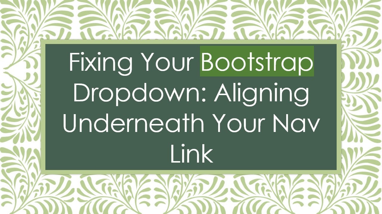 Fixing Your Bootstrap Dropdown: Aligning Underneath Your Nav Link