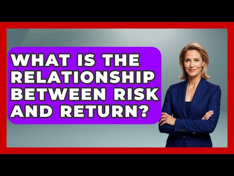 What Is The Relationship Between Risk And Return? - Learn About Economics