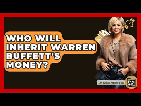 Who Will Inherit Warren Buffett's Money? - The Rich And Famous Files