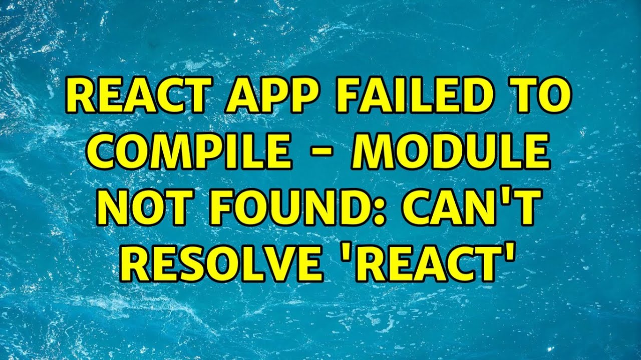 React App failed to compile - Module not found: Can't resolve 'react'