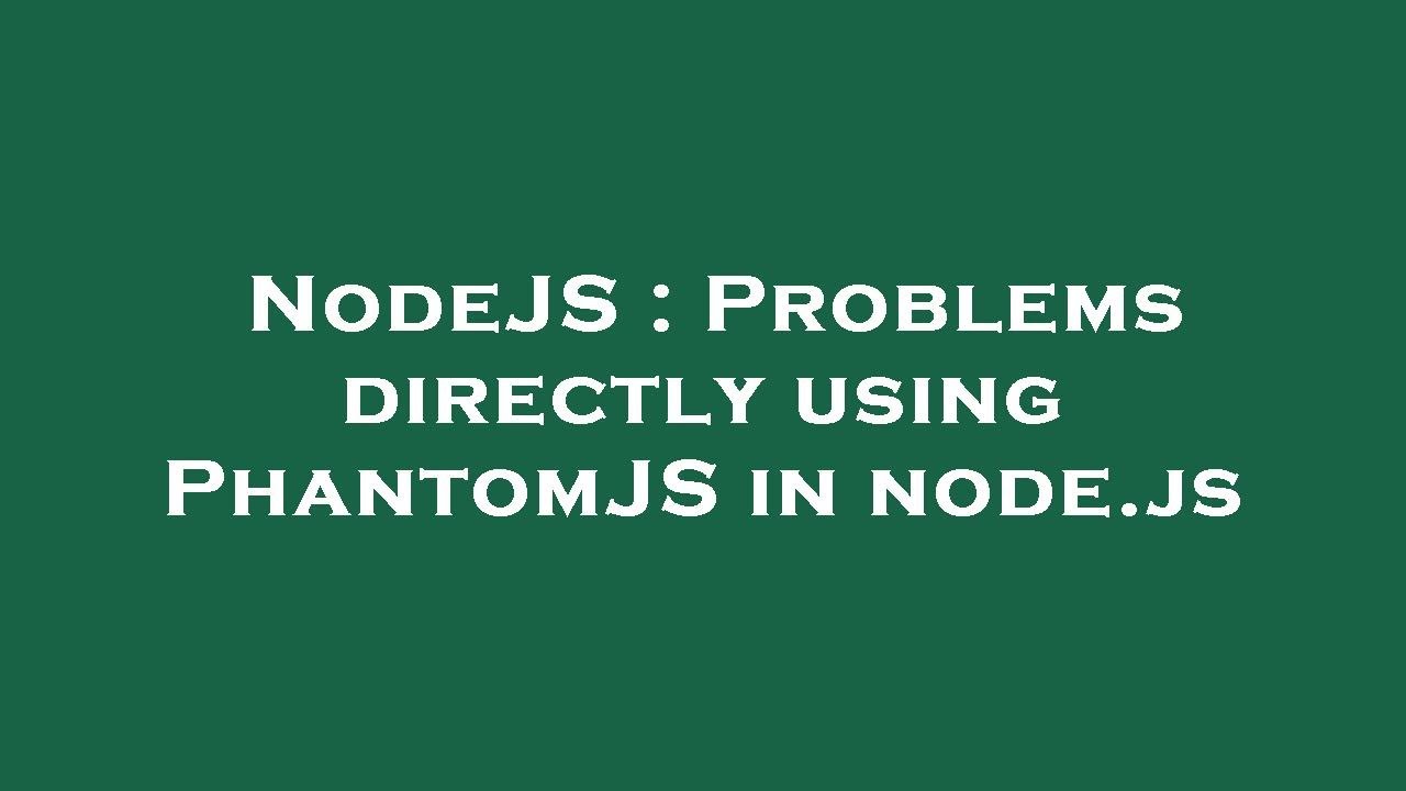 NodeJS : Problems directly using PhantomJS in node.js