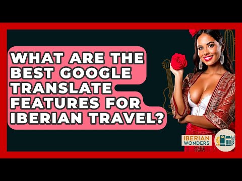 What Are The Best Google Translate Features For Iberian Travel? - Iberian Wonders