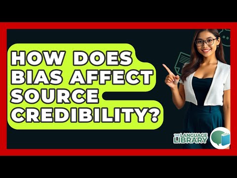 How Does Bias Affect Source Credibility? - The Language Library