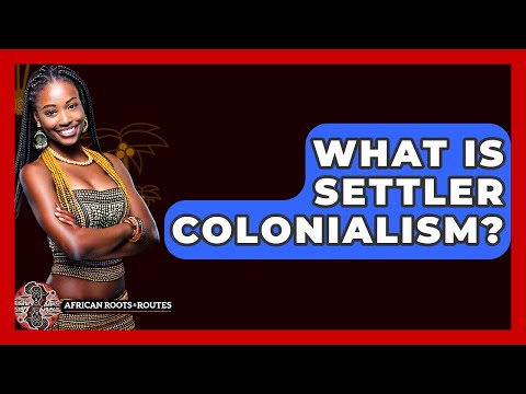 What Is Settler Colonialism? - African Roots And Routes