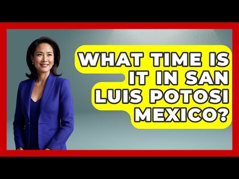 What Time Is It In San Luis Potosi Mexico? - Magical Mexico Moments