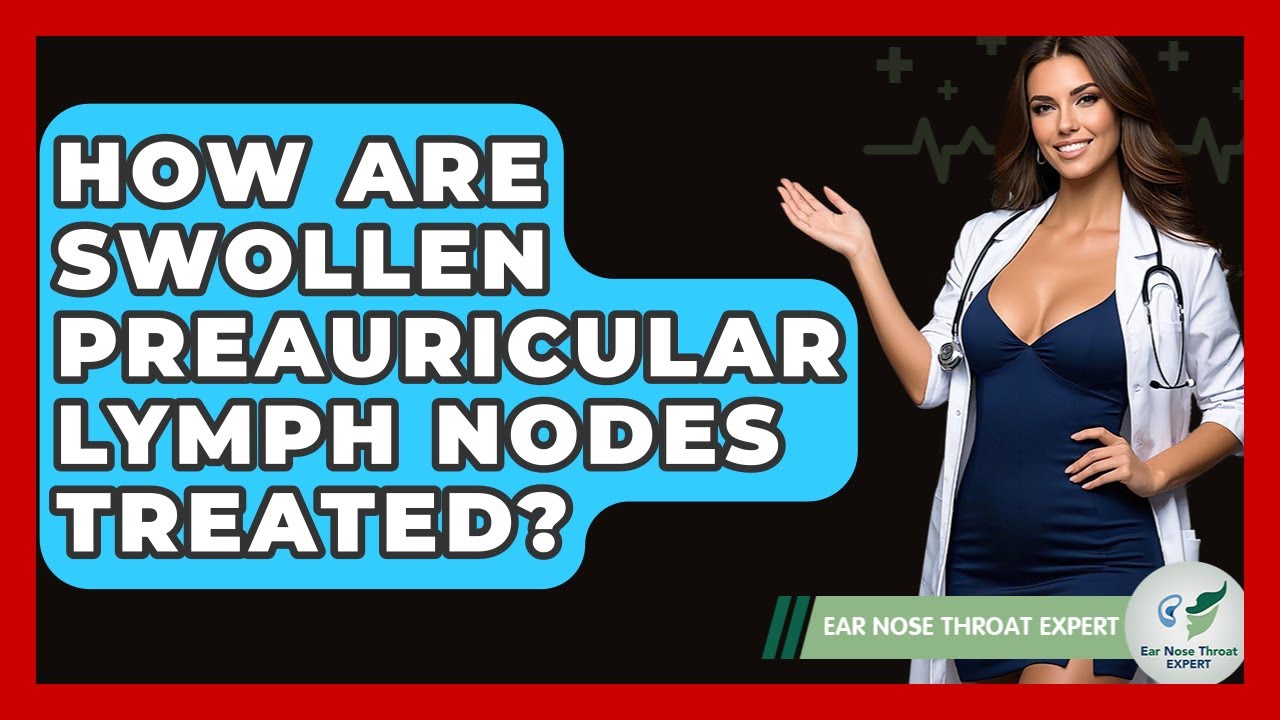 How Are Swollen Preauricular Lymph Nodes Treated? - Ear Nose Throat Expert