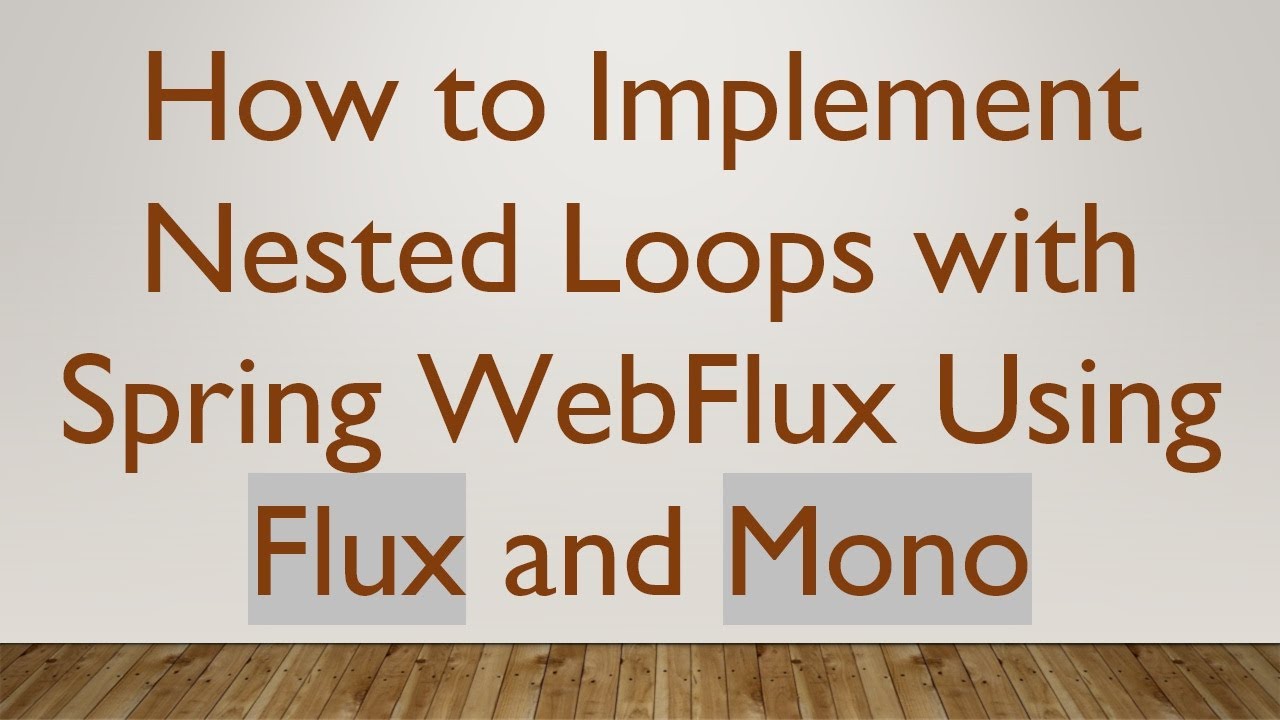 How to Implement Nested Loops with Spring WebFlux Using Flux and Mono