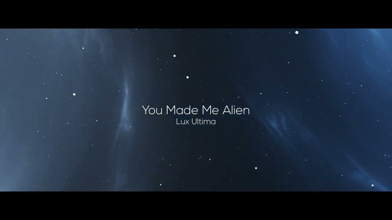 You Made Me Alien - Lux Ultima