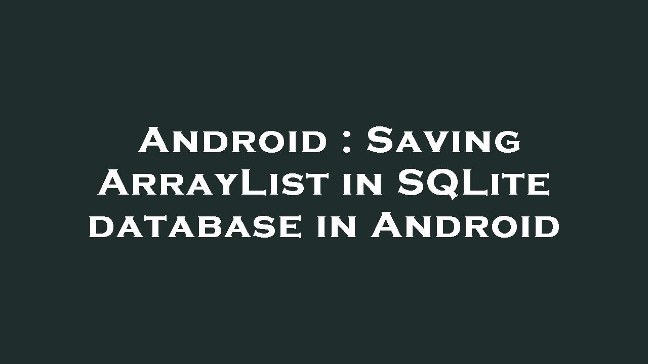 Android : Saving ArrayList in SQLite database in Android