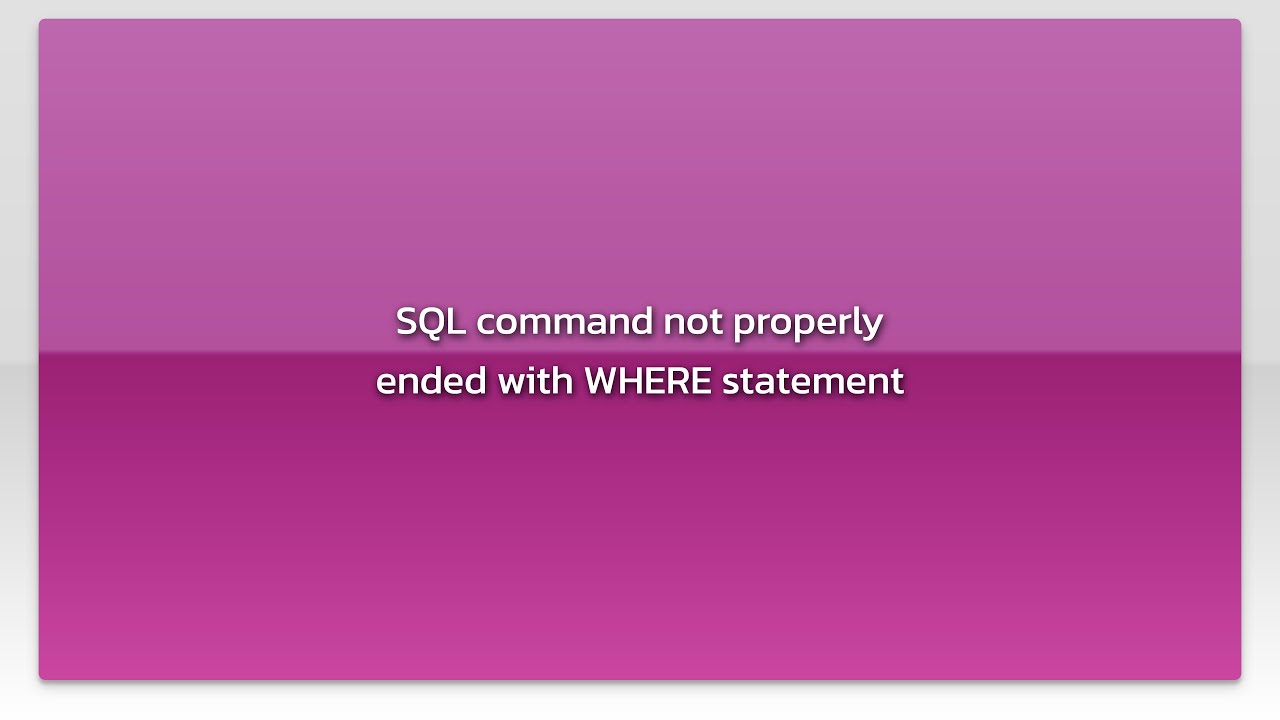 SQL command not properly ended with WHERE statement
