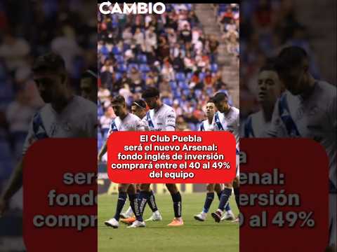 Club Puebla será el nuevo Arsenal: fondo inglés de inversión comprará entre el 40 al 49% del equipo