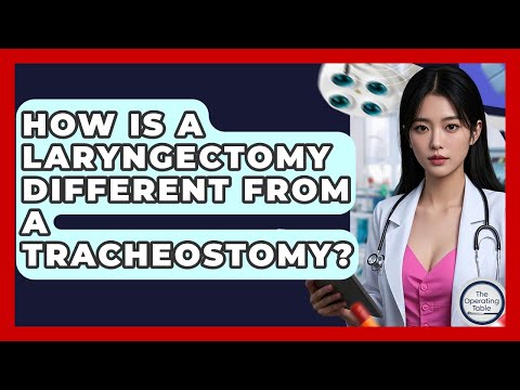 How Is A Laryngectomy Different From A Tracheostomy? - The Operating Table