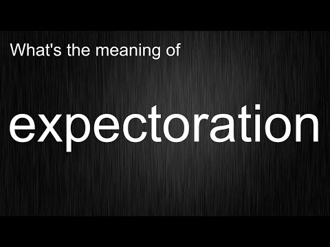 What's the meaning of "expectoration", How to pronounce expectoration?