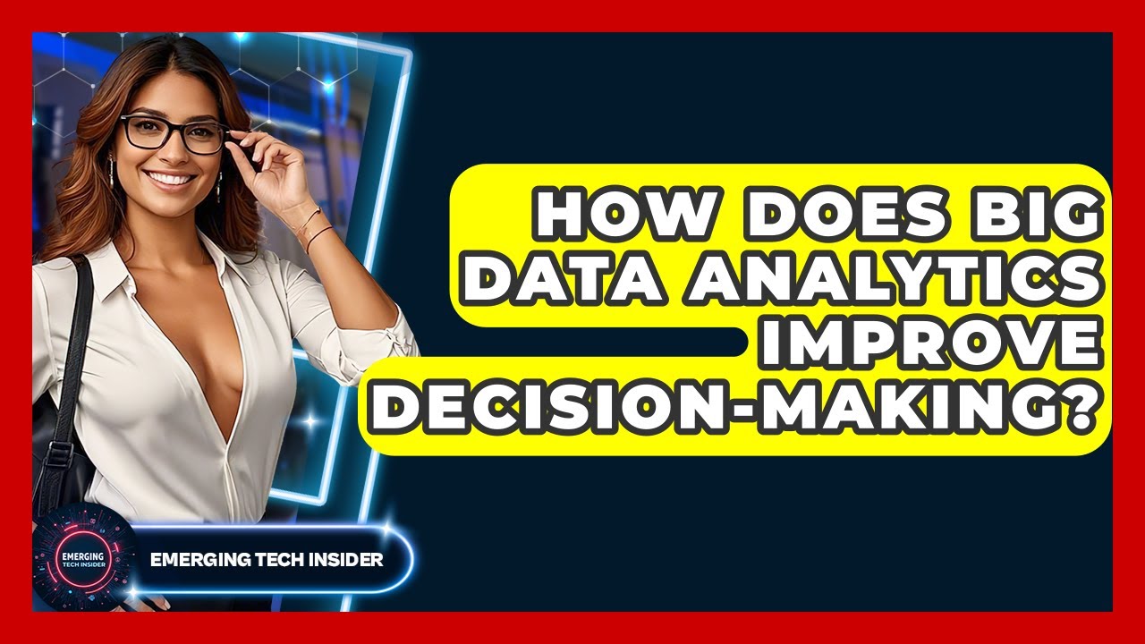 How Does Big Data Analytics Improve Decision-Making? - Emerging Tech Insider