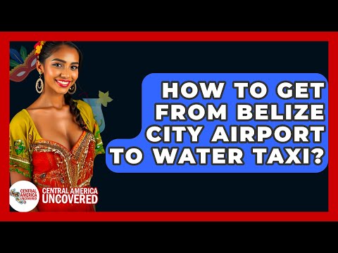 How To Get From Belize City Airport To Water Taxi? - Central America Uncovered