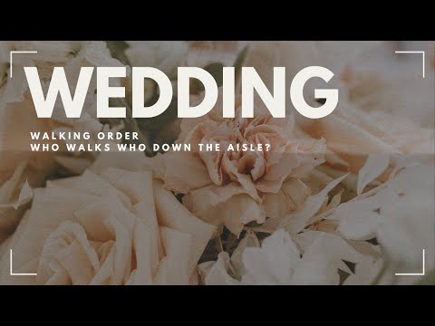 Who Walks Who Down The Aisle? Processional Walking Order
