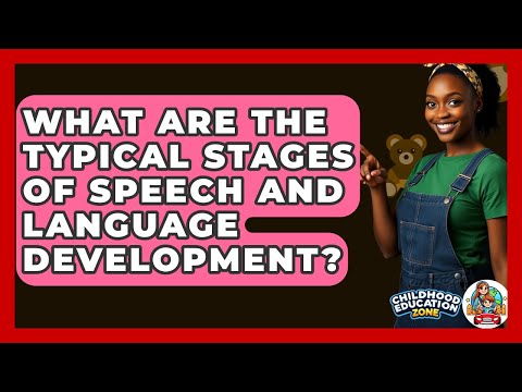 What Are The Typical Stages Of Speech And Language Development? - Childhood Education Zone