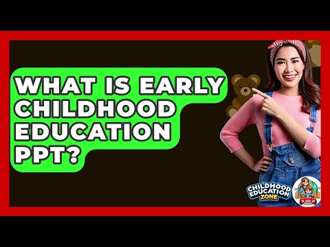 What Is Early Childhood Education PPT? - Childhood Education Zone