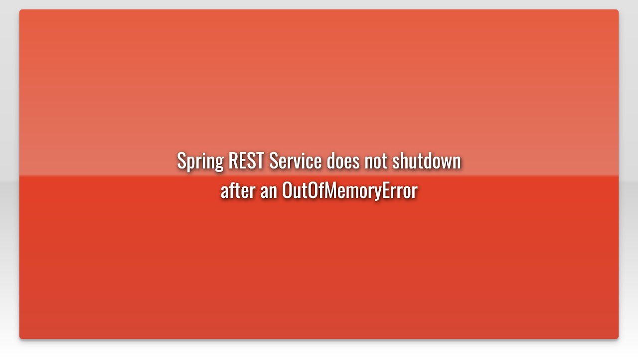 Spring REST Service does not shutdown after an OutOfMemoryError