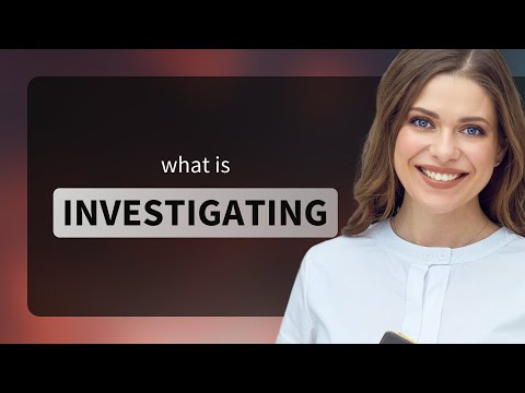 Investigating — meaning of INVESTIGATING