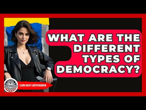 What Are The Different Types Of Democracy? - Learn About Libertarianism