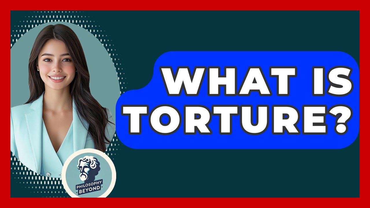 What Is Torture? - Philosophy Beyond