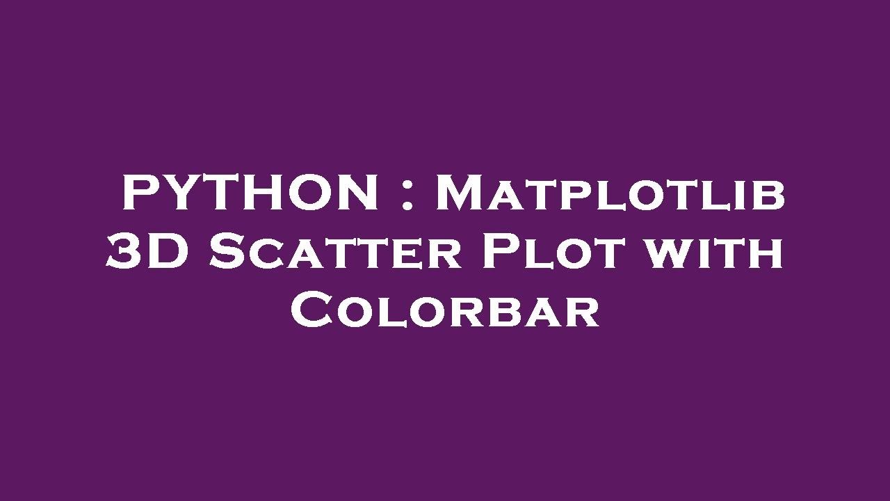 PYTHON : Matplotlib 3D Scatter Plot with Colorbar