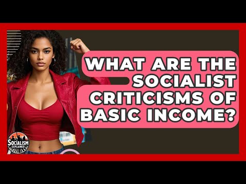What Are The Socialist Criticisms Of Basic Income? - Socialism Explained