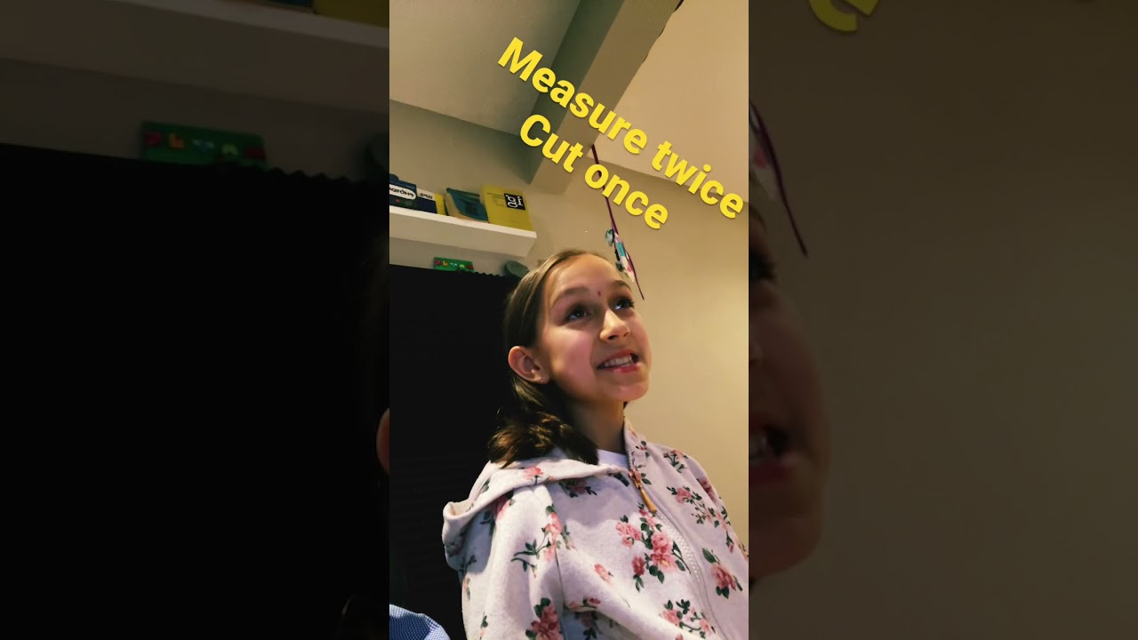 What does this expression mean to you ? “Measure twice cut once”