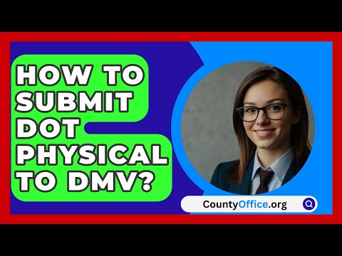 How To Submit DOT Physical To DMV? - CountyOffice.org