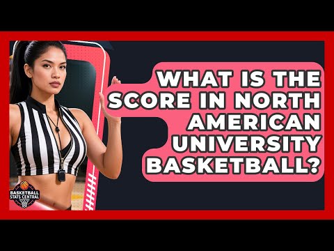 What Is the Score in North American University Basketball? | Basketball Stats Central News