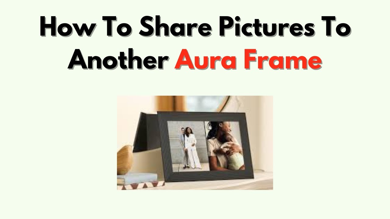 How to Share Pictures to Another Aura Frame – Quick & Easy Transfer Tutorial