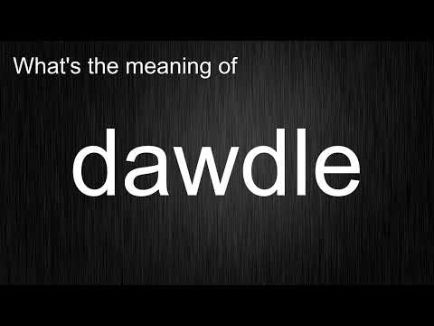 What's the meaning of "dawdle", How to pronounce dawdle?