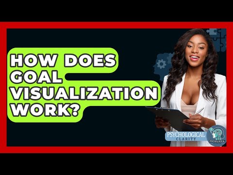 How Does Goal Visualization Work? - Psychological Clarity