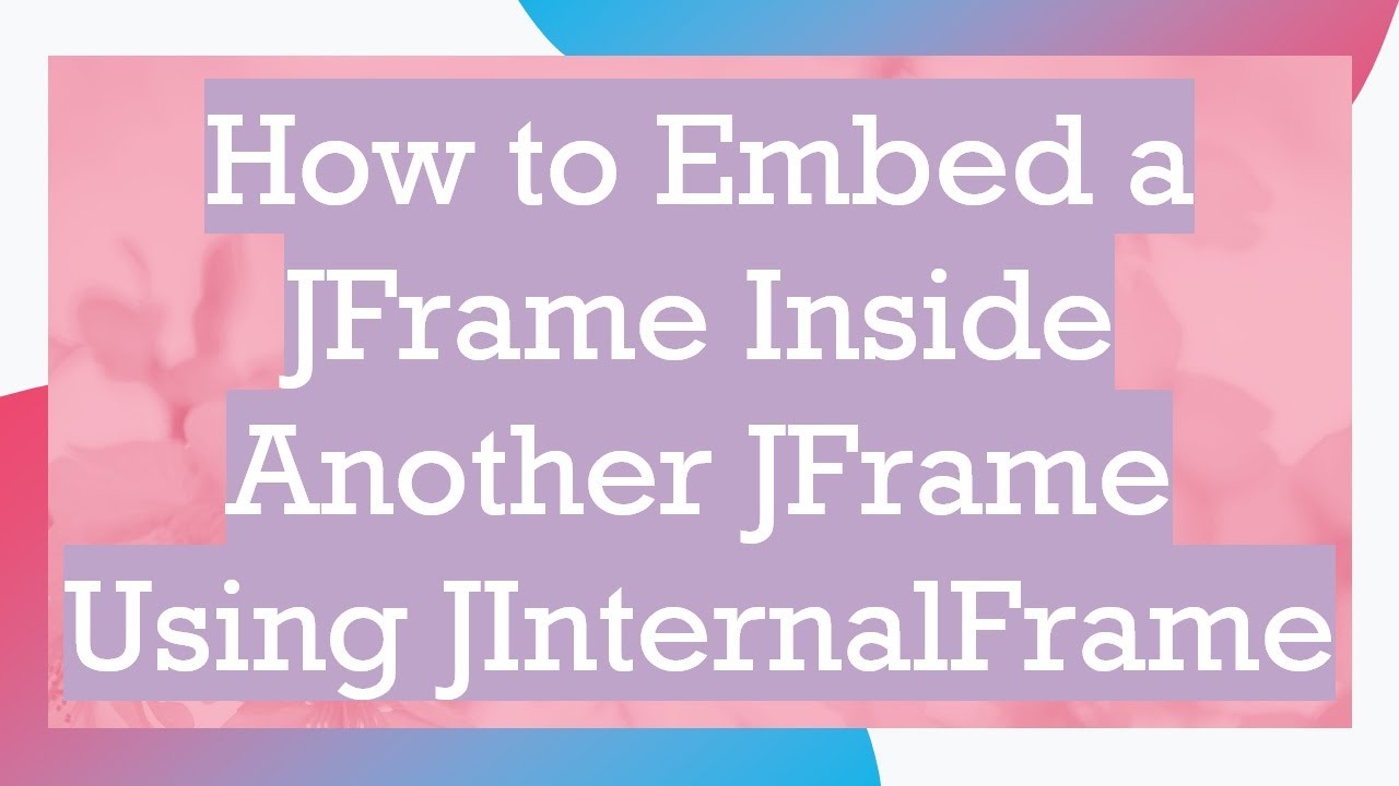 How to Embed a JFrame Inside Another JFrame Using JInternalFrame